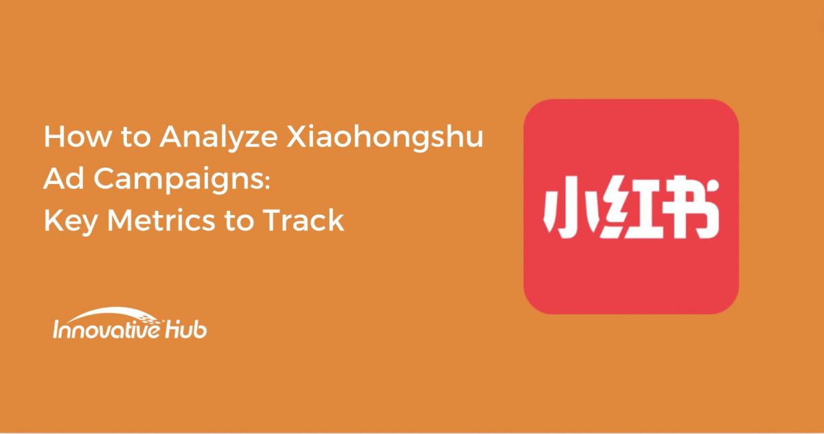 How to Analyze Xiaohongshu Ads Campaigns - Innovative Hub SG